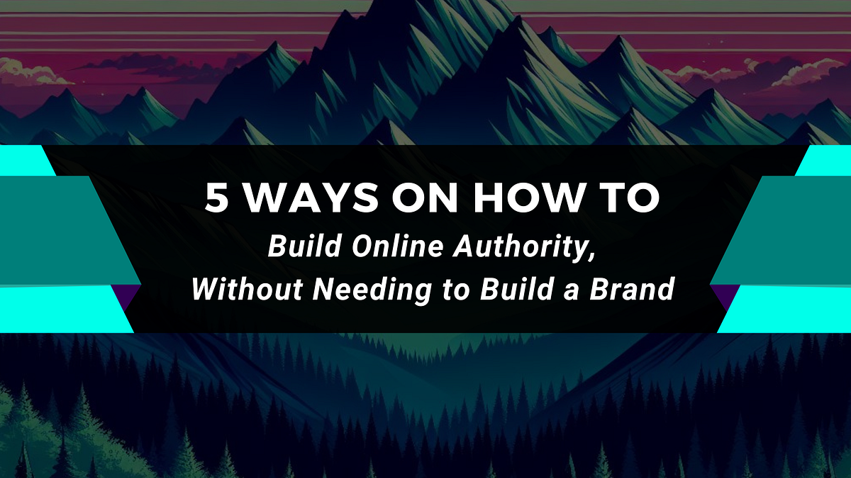 5 Simple Ways to Build Authority Without a Brand | Medium