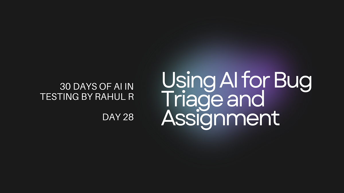 AI in Testing Day 28 — Using AI for Bug Triage and Assignment | by ...