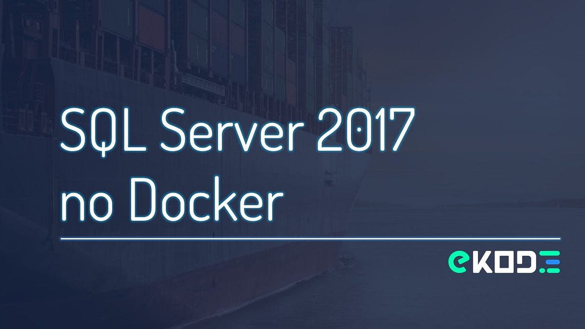 Executando o SQL Server 2017 no Docker | by eKode | eKode | Medium