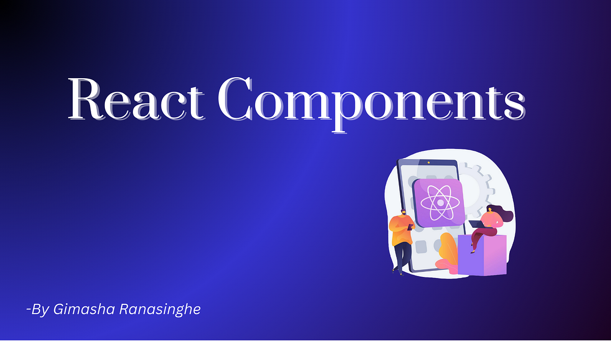 Understanding React Components: The Building Blocks of React Applications | by Gimasha Kavindi ...