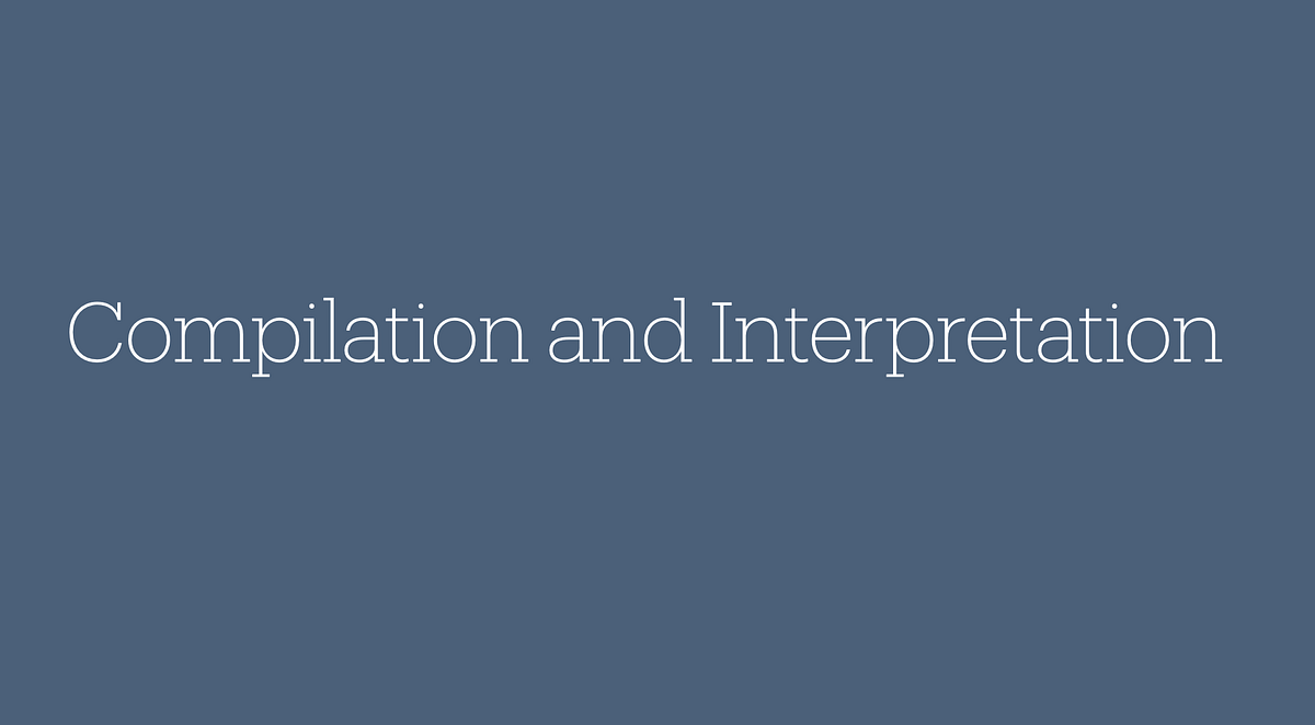 Compilation & Interpretation In Software Engineering… | by Thuta Min ...