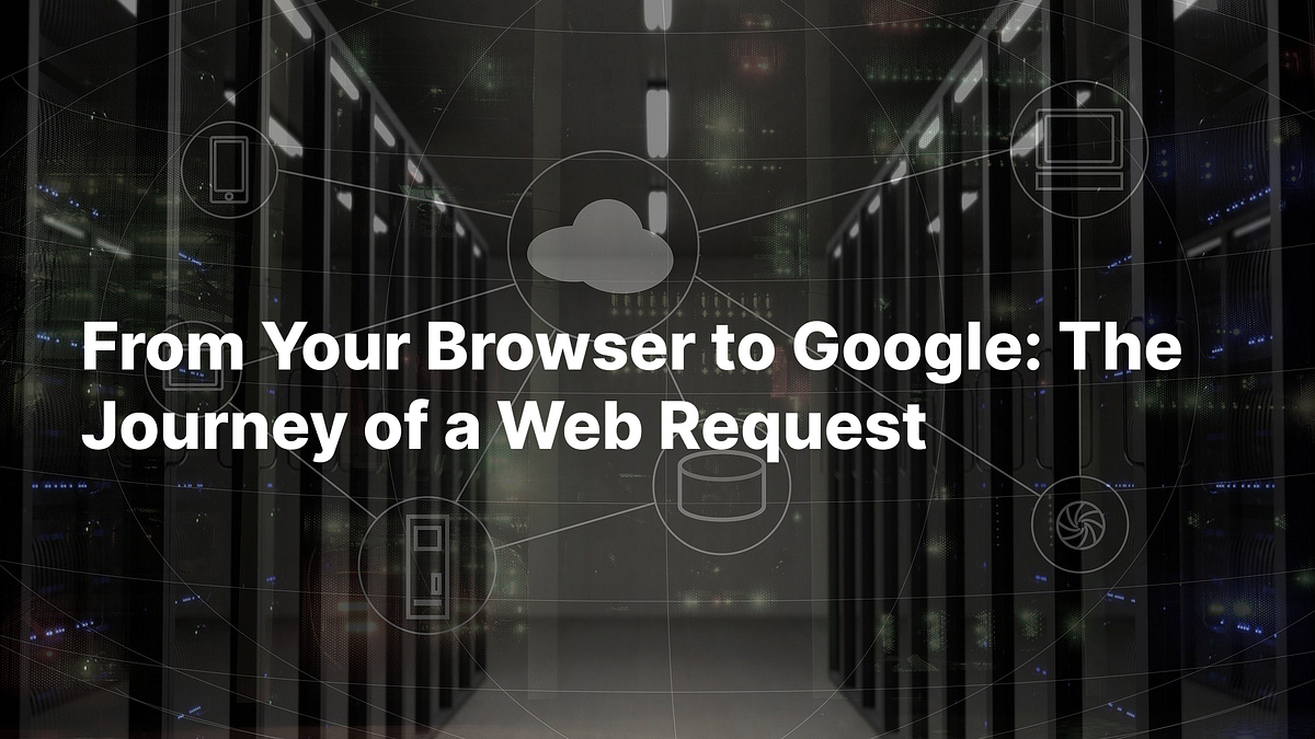 From Your Browser to Google: The Journey of a Web Request | by Abdul ...