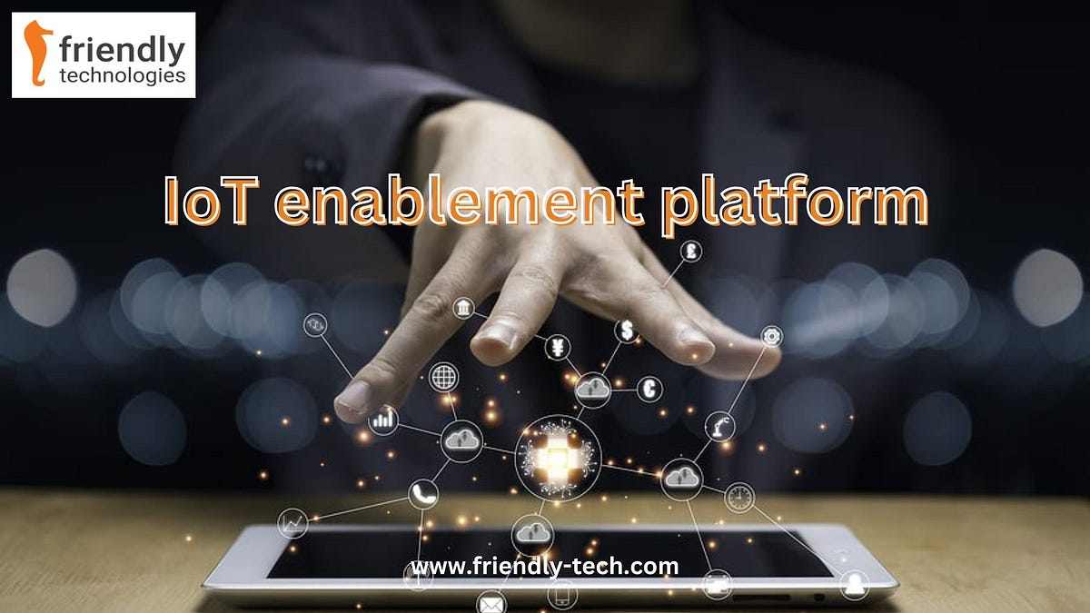 IoT Enablement: Empowering Connections for a Smarter World | by Friendly-Technologies | Oct ...