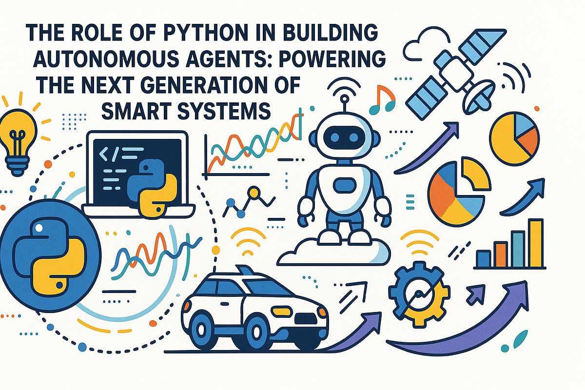 🚀 The Role of Python in Building Autonomous Agents: Powering the Next Generation of Smart ...