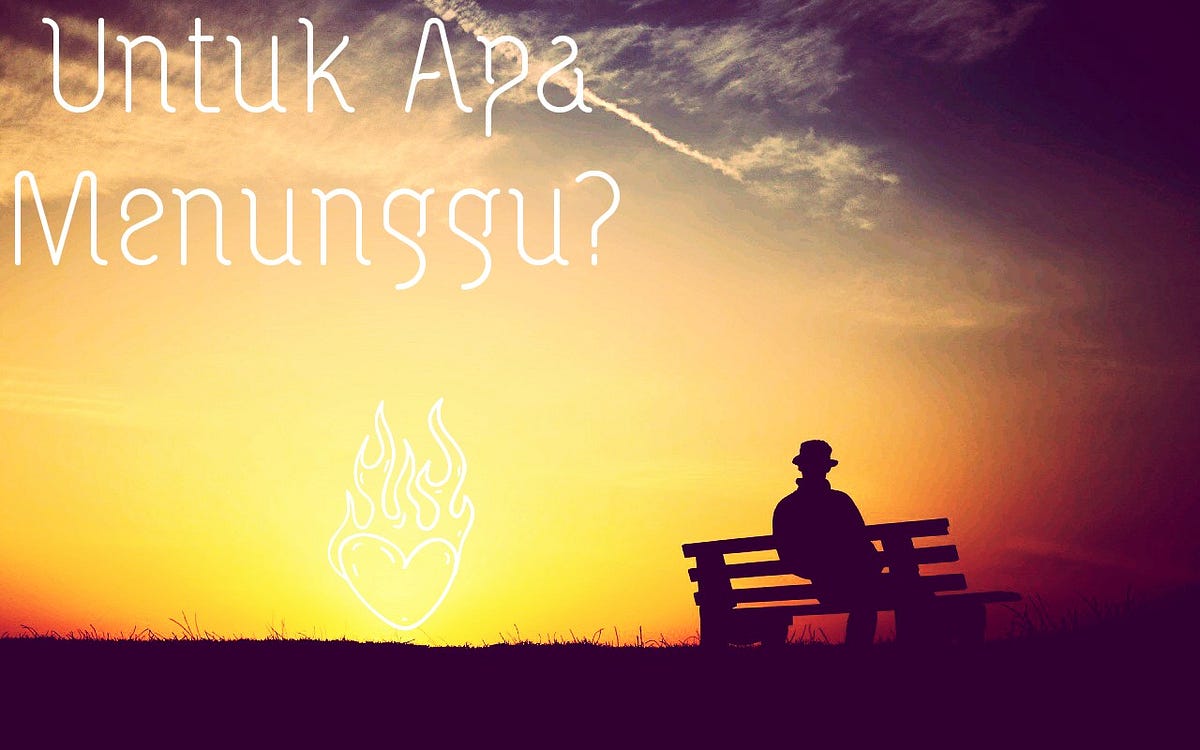 Untuk Apa Menunggu?. Sebuah Puisi, Untukmu yang Menunggu | by Ahmad D ...
