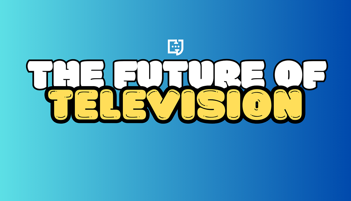 The Future of Television. Ever thought about how television will… | by ...