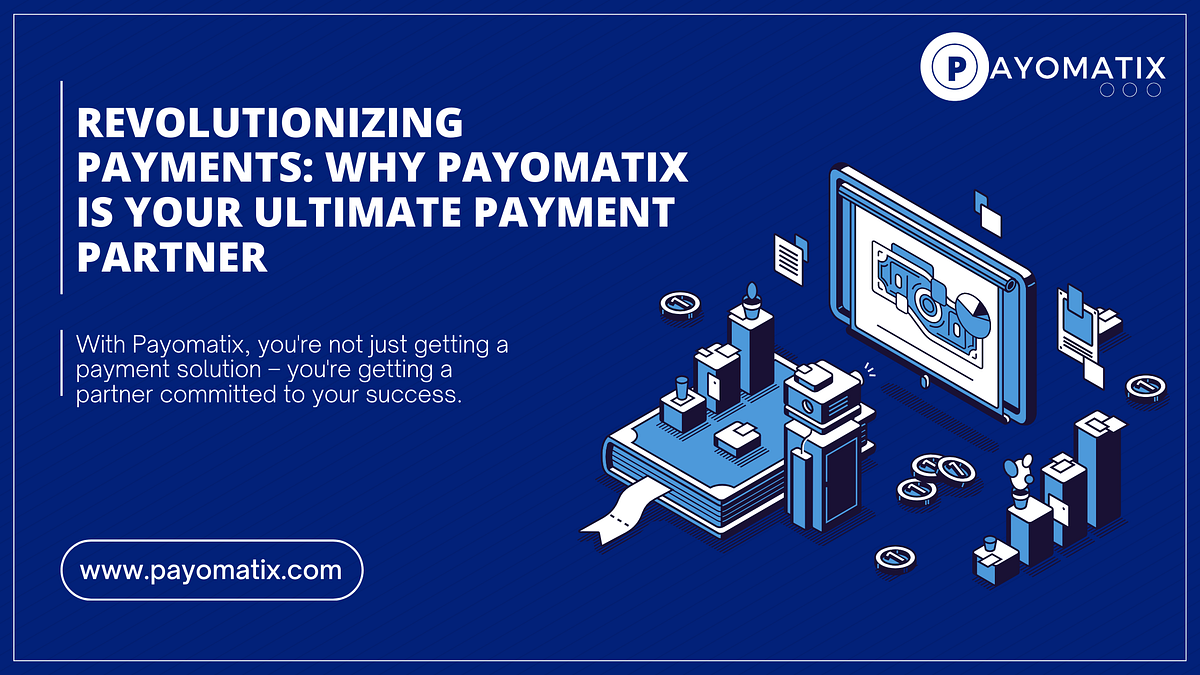 Revolutionizing Payments: Why Payomatix is Your Ultimate Payment ...