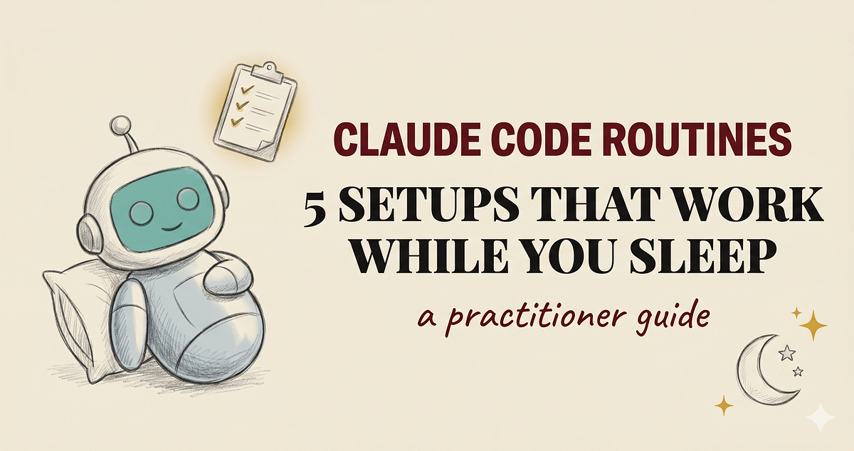 Claude Code Routines: 5 Setups That Work While You Sleep | Medium