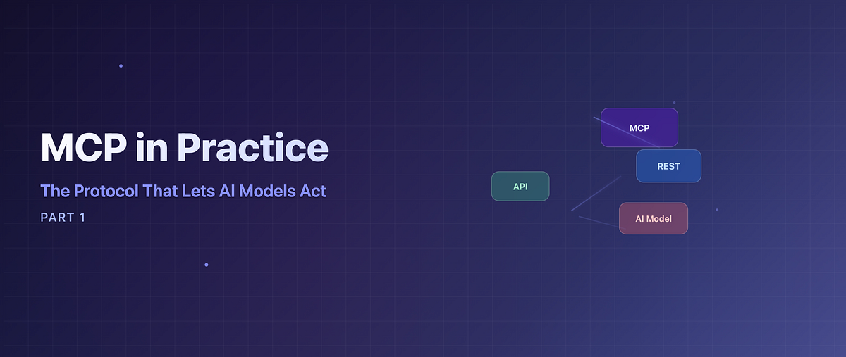 MCP in Practice: The Protocol That Lets AI Models Act — Part 1 | by ...