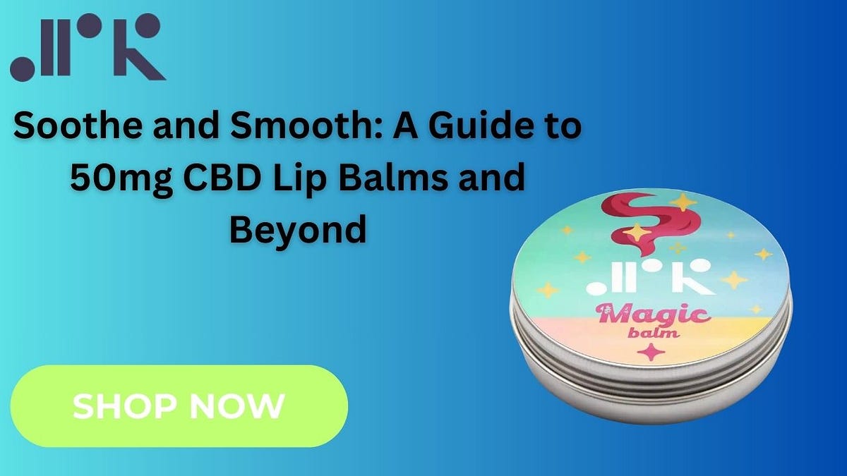 Soothe and Smooth: A Guide to CBD Lip Balm 50mg and Beyond | by Sa ...
