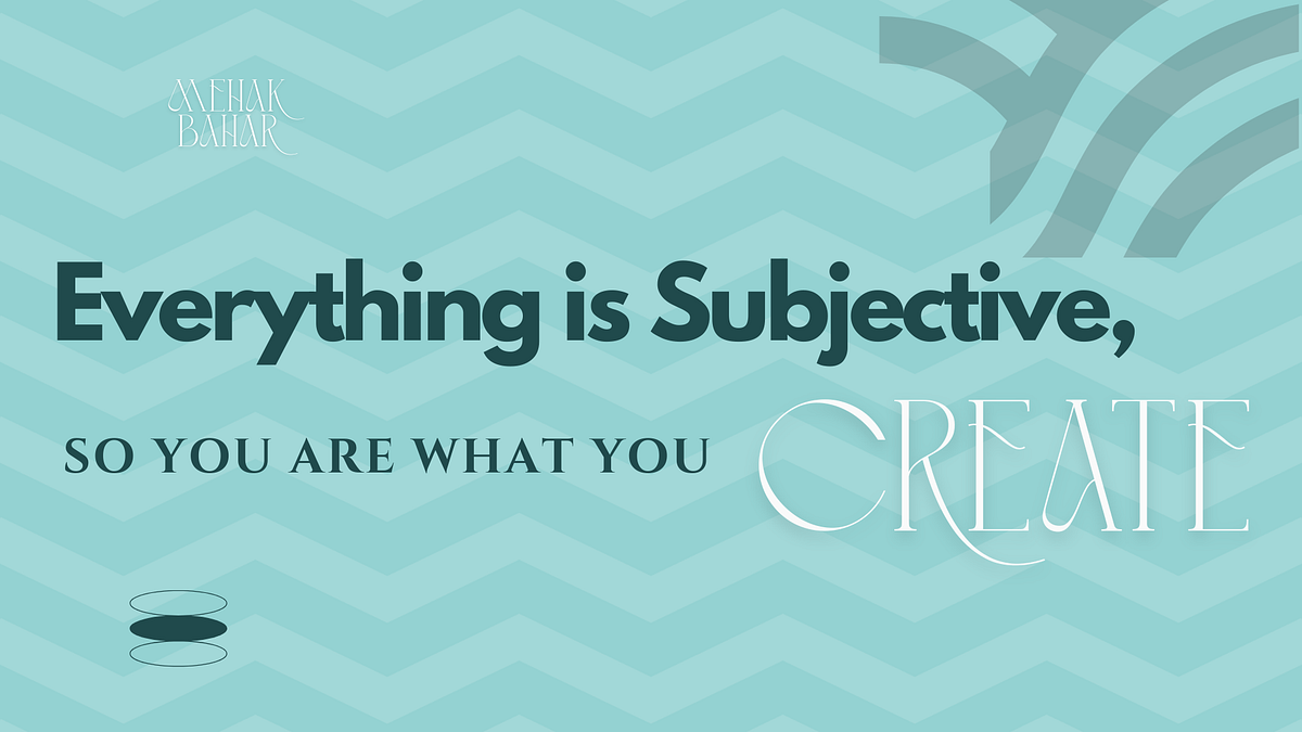 You Are What You Create — Because Reality is Subjective | by Mehakbahar | Mar, 2025 | Medium
