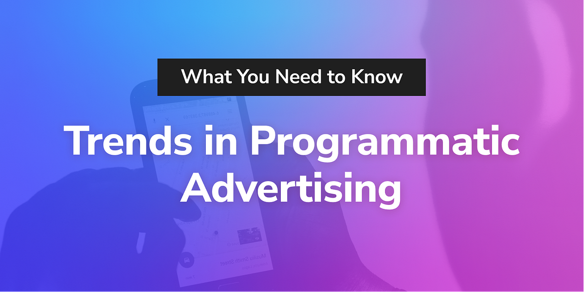 Programmatic Ad Trends | Why Programmatic | DSP | Medium