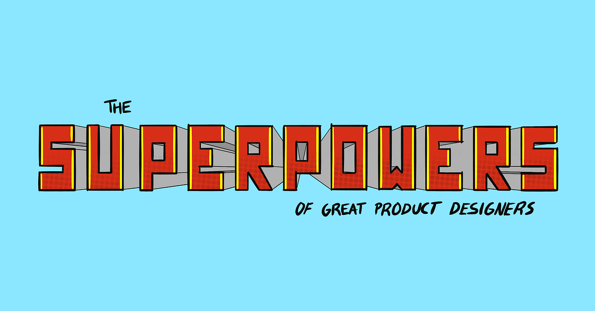 The superpowers of great product designers | by Nicolas Backal | UX ...