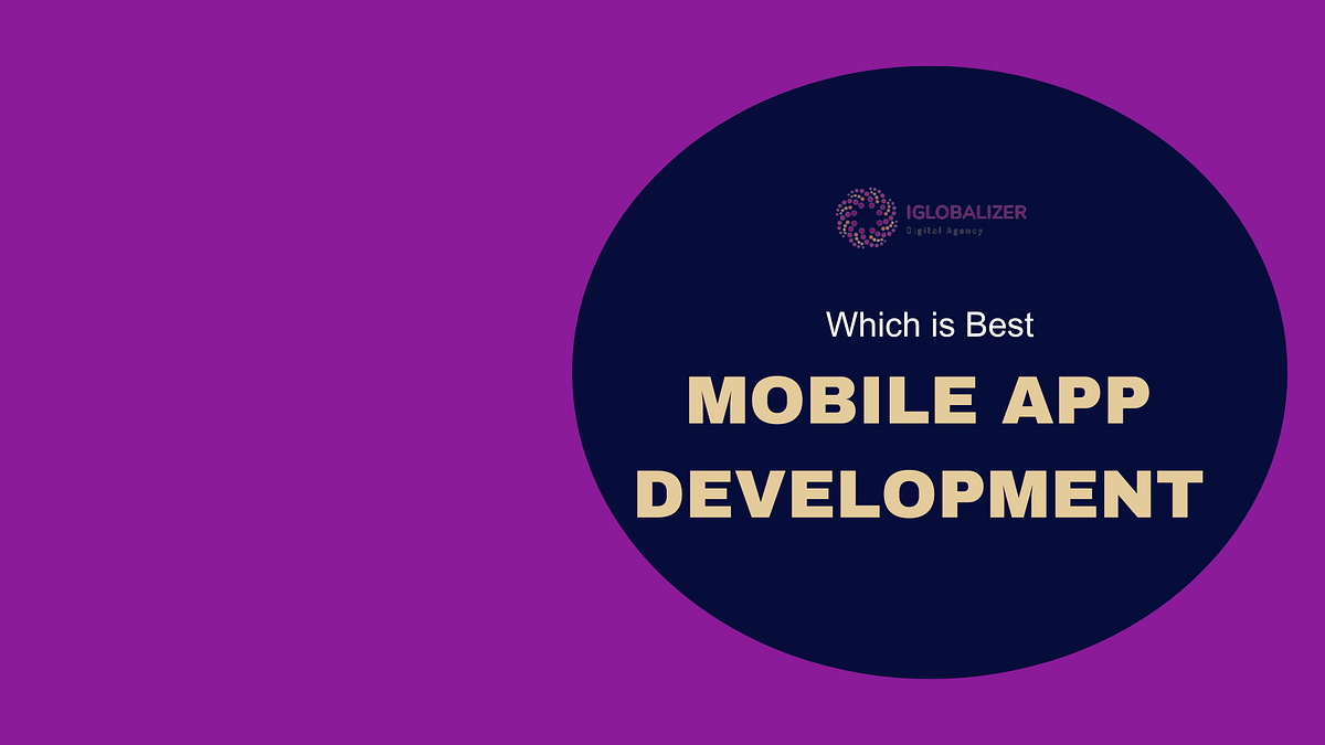 CHOOSING THE BEST MOBILE APP DEVELOPMENT APPROACH | by IGlobalizer ...