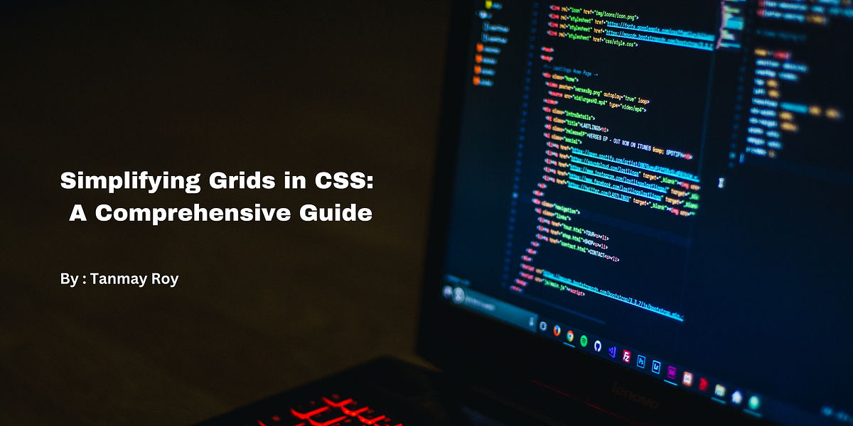 Simplifying Grids in CSS: A Comprehensive Guide | by Tanmay Roy | Nov, 2023 | Medium