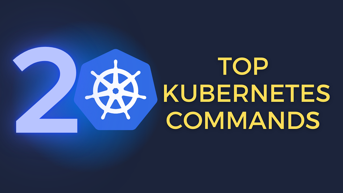 Top 20 Must-Know Kubernetes Commands for Effective Container ...