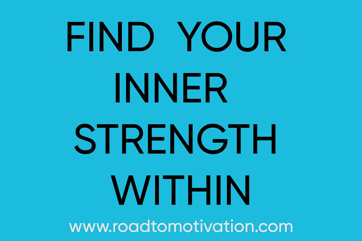 Find your inner strength that is within you. It is not the world that ...
