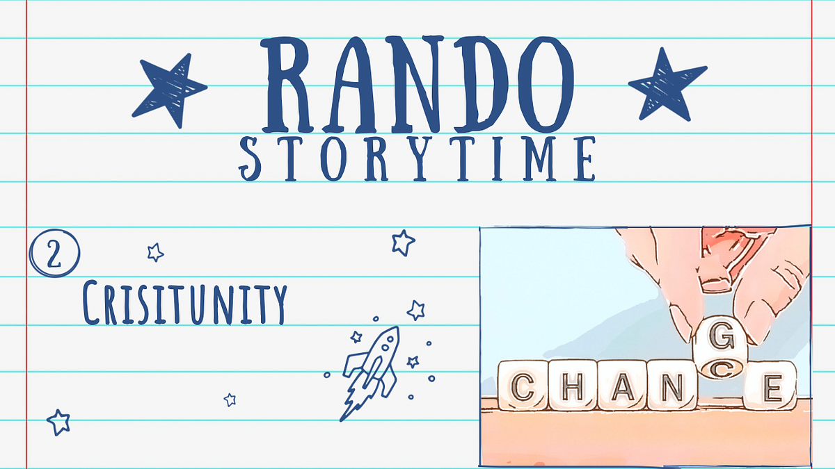 Rando Storytime: Crisitunity. Change is hard. Doesn’t matter what’s ...