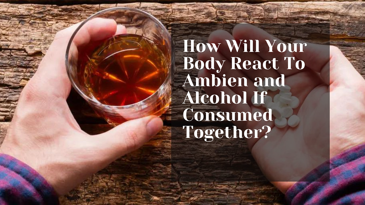 How Will Your Body React To Ambien and Alcohol If Consumed Together ...