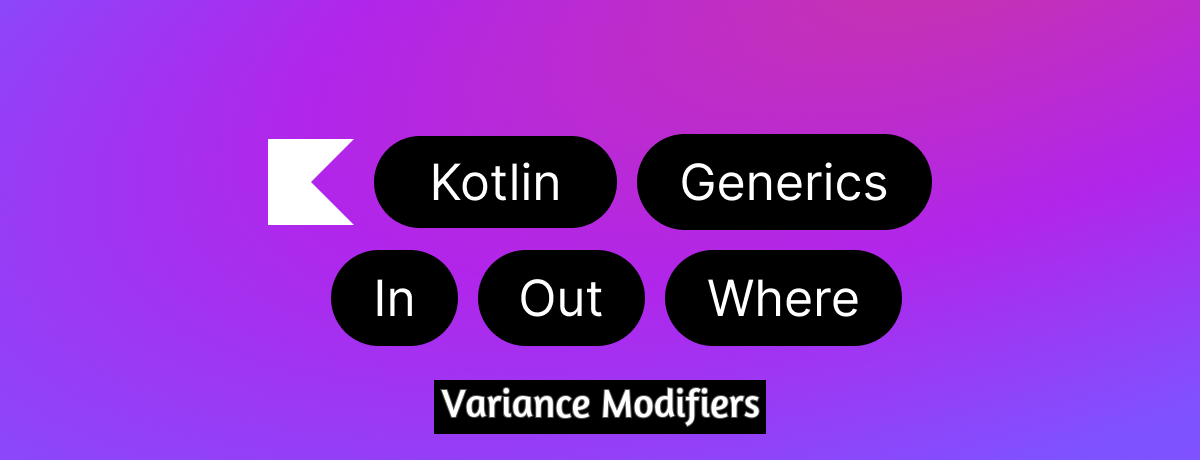 Understanding Generics And Variance Modifiers In Out And Where In Kotlin Flexible And
