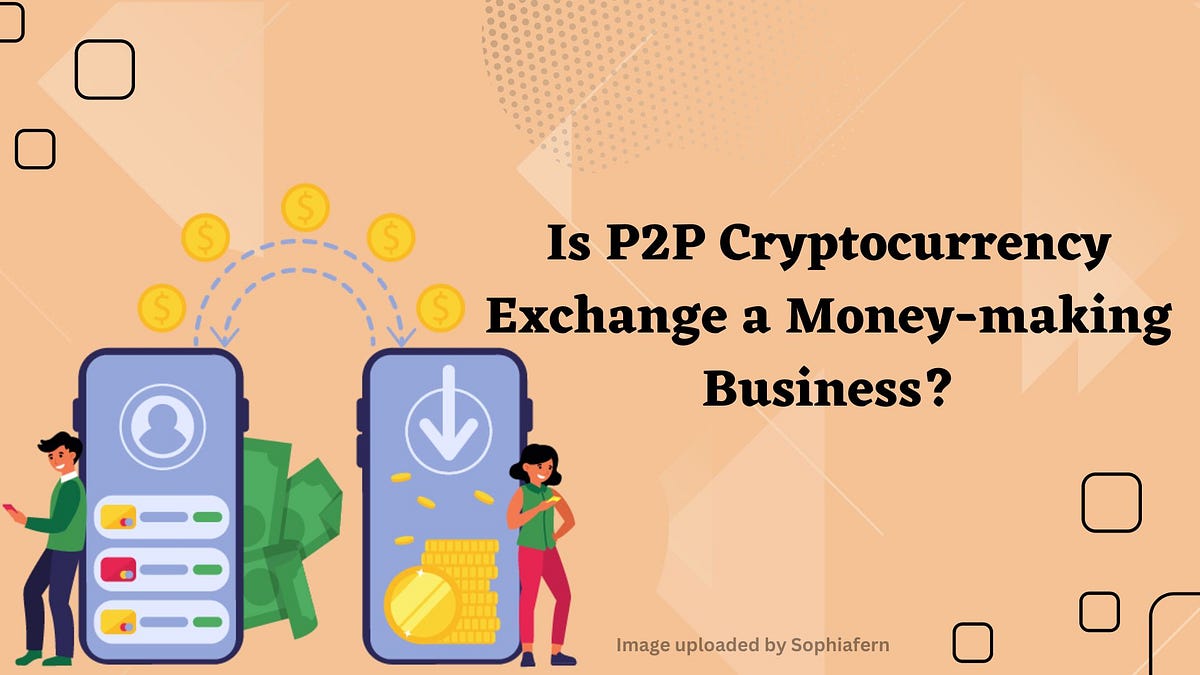 Is P2P Cryptocurrency Exchange a Money-making Business? | by Sophia | Nerd For Tech | Medium
