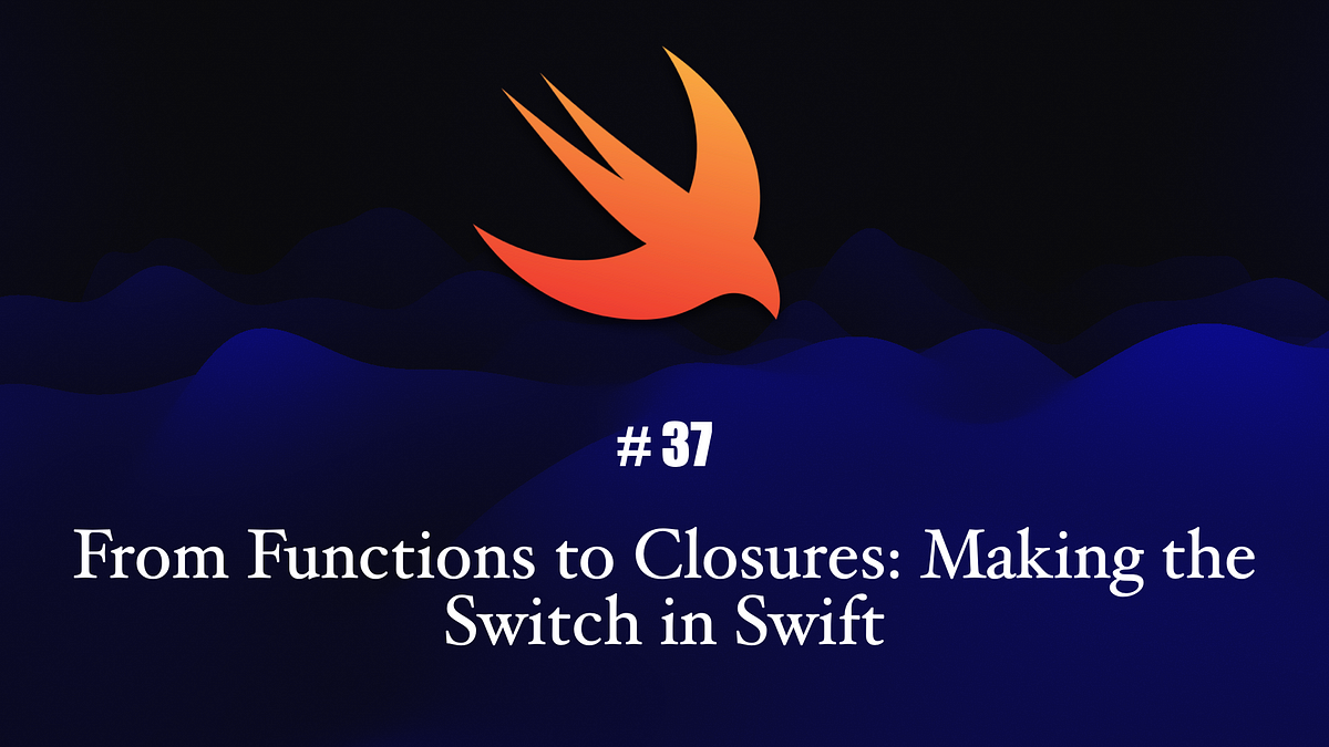 From Functions To Closures Making The Switch In Swift By Mohamed Hamdouchi Medium