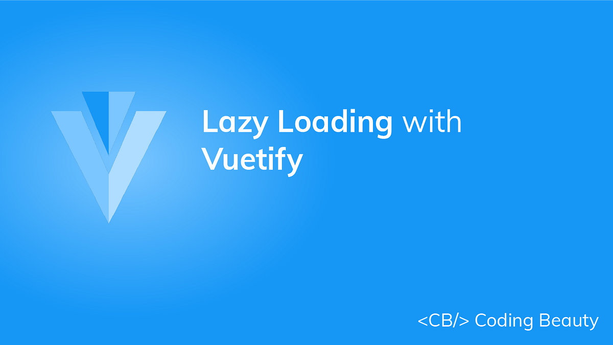 Vuetify Lazy: How to Implement Lazy Loading with Vuetify | by Tari Ibaba | JavaScript in Plain ...