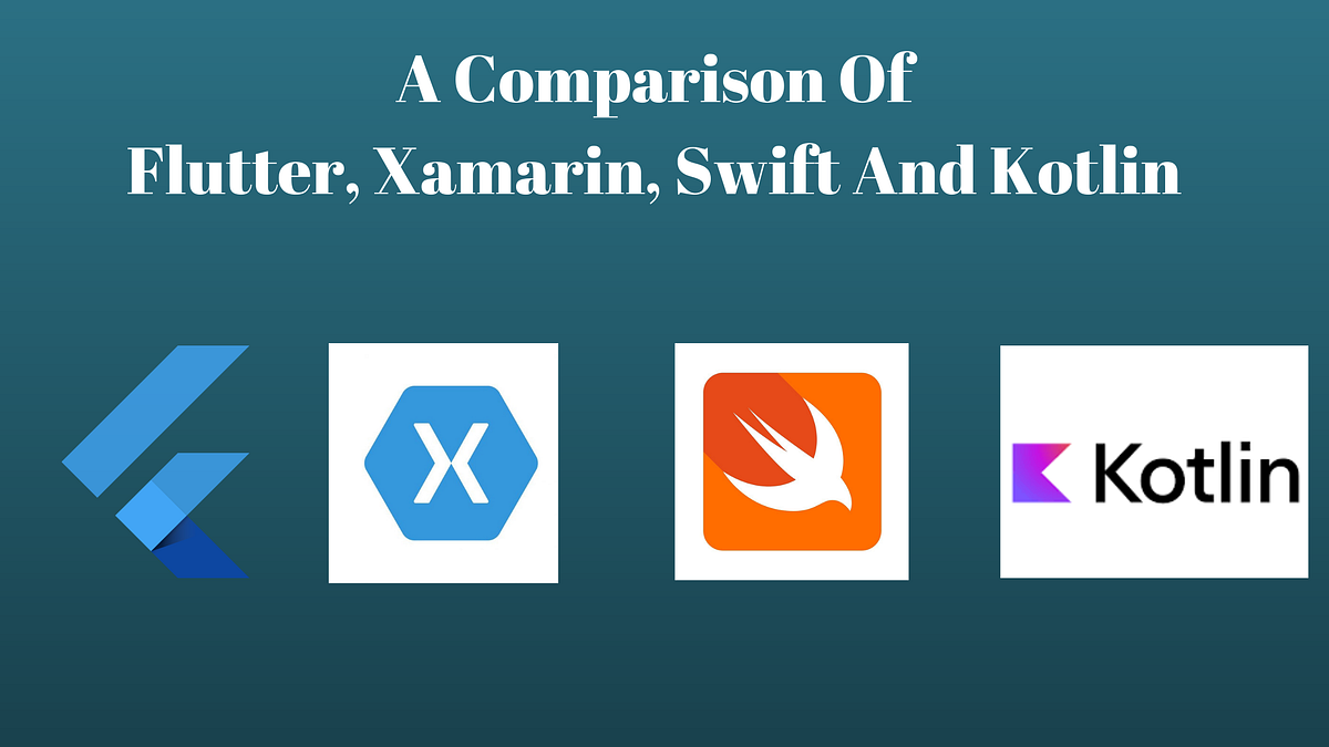 A Comparison Of Flutter, Xamarin, Kotlin And Swift | by Roshik Ahammed ...