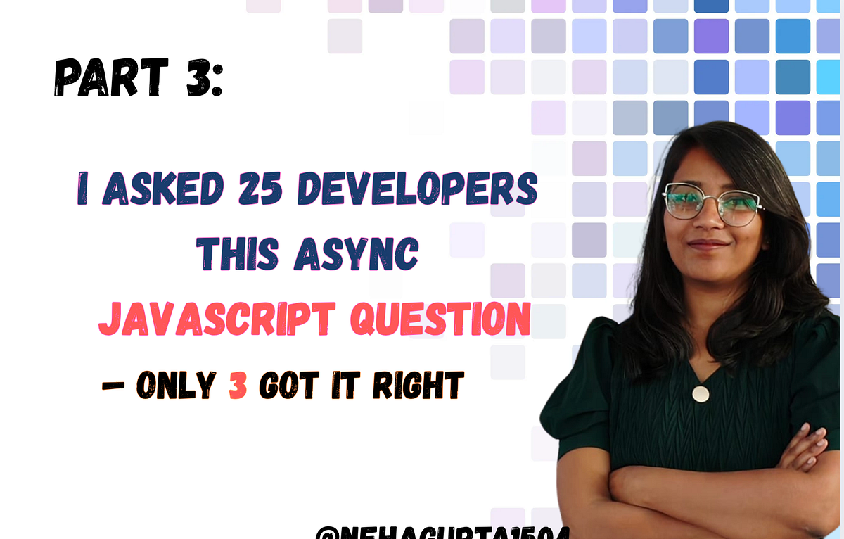 Part 3: I Asked 25 Developers This Async JavaScript Question — Only 3 Got It Right | by Neha ...