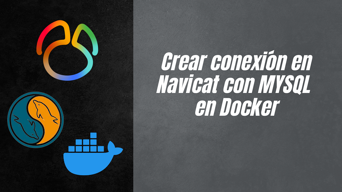 Crear conexión en Navicat con un contenedor de MySQL en Docker - Diego J. Chavez Ch. - Medium