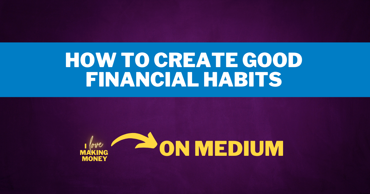 How to Create Good Financial Habits | by I Love Making Money | Medium