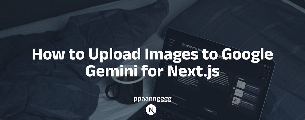 How to Upload Images to Google Gemini for Next.js | by ppaanngggg ...