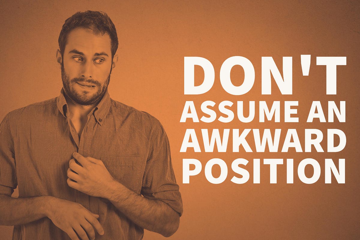 Marketers please don’t assume an awkward position | by Gonzalo Ramirez ...