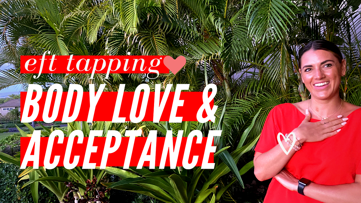 “I Hate My Body” — EFT Tapping for Body Positivity, Love & Acceptance ...
