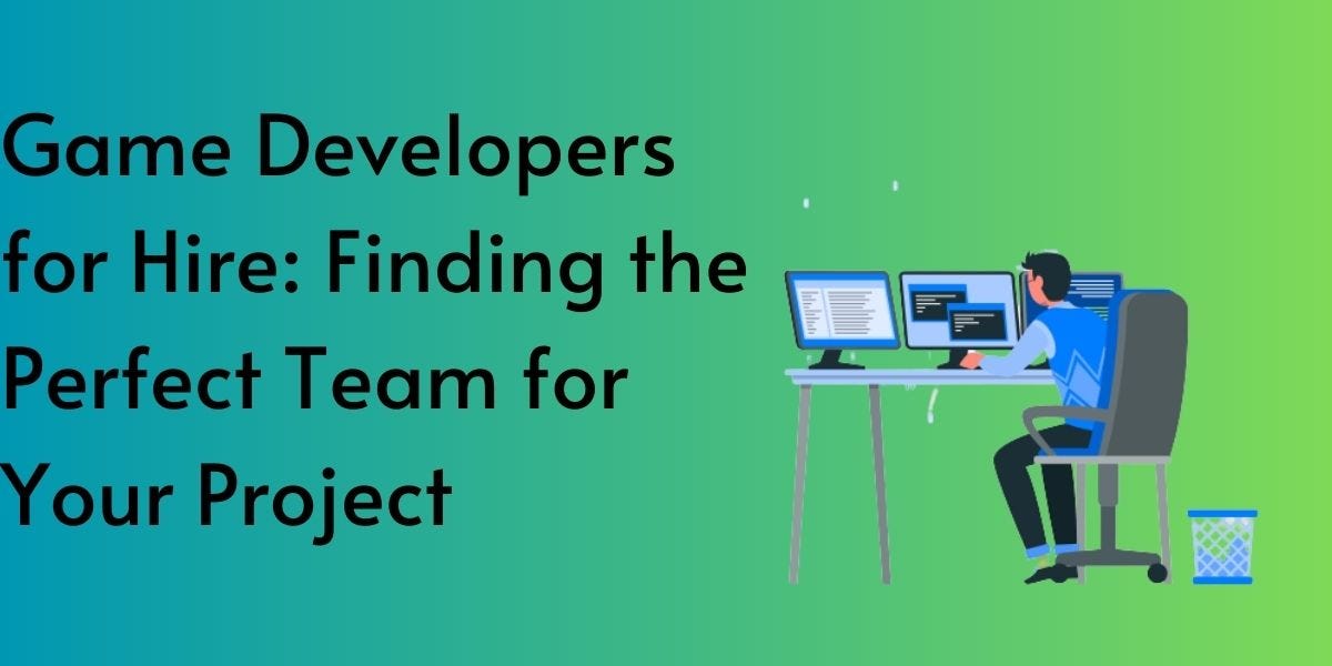 Game Developers for Hire: Finding the Perfect Team for Your Project ...
