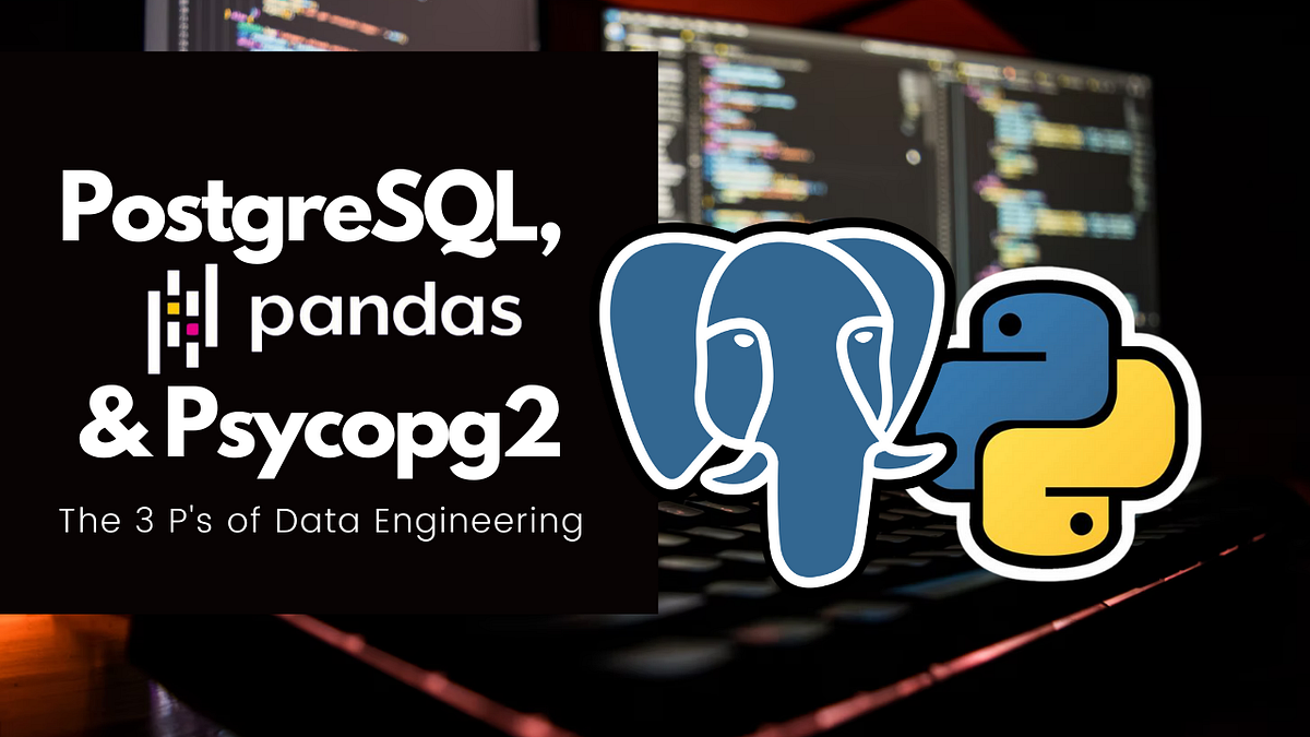 The 3 P’s of Data Engineering: using Pycopg2 and Pandas to create a ...