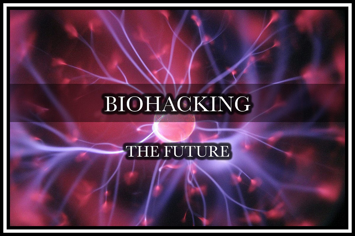Biohacking YOUR Way To The Future? | by Benjamin Eccleston ...