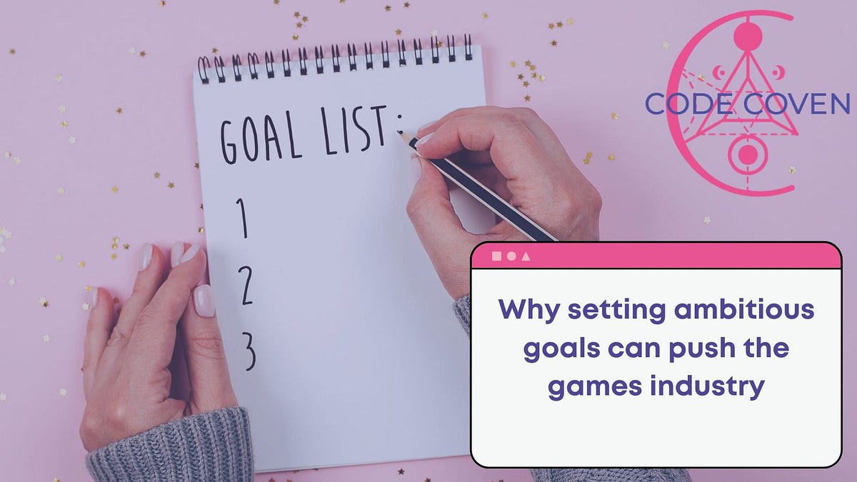 Why setting ambitious goals can push the games industry | by Code Coven ...