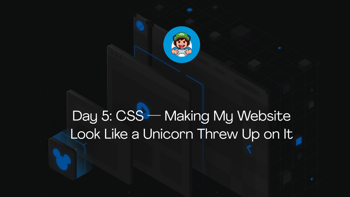 Day 5: CSS — Making My Website Look Like a Unicorn Threw Up on It | by ...