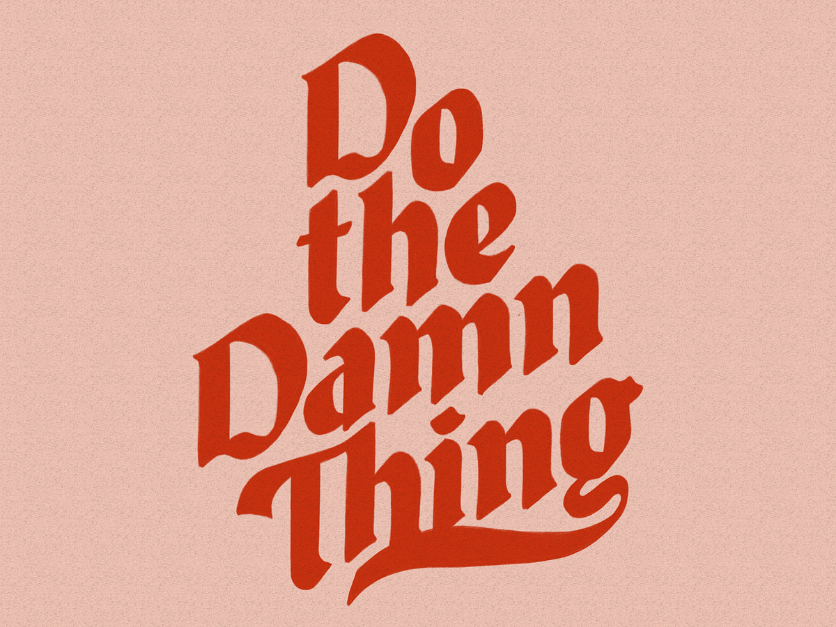 Do the damn thing! | by Steven Broughton | Medium