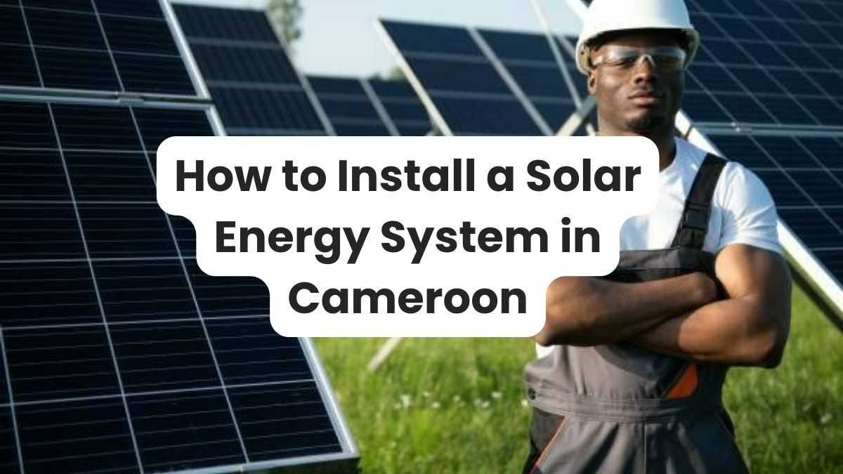 Complete Guide on How to Install Solar Energy in Cameroon | by ...