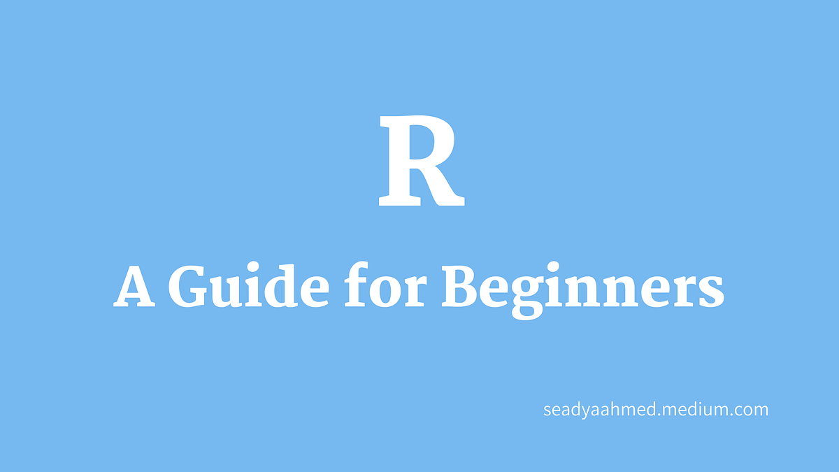 A Beginner’s Guide to R. A short tutorial (with codes) on the… | by ...