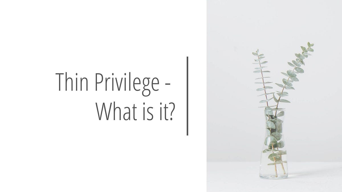 Thin Privilege — What is it?. What is thin privilege? Is thin… | by ...