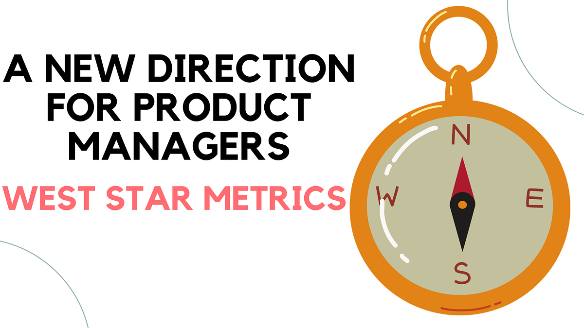 Introducing West Star Metrics: A New Direction for Product Managers ...