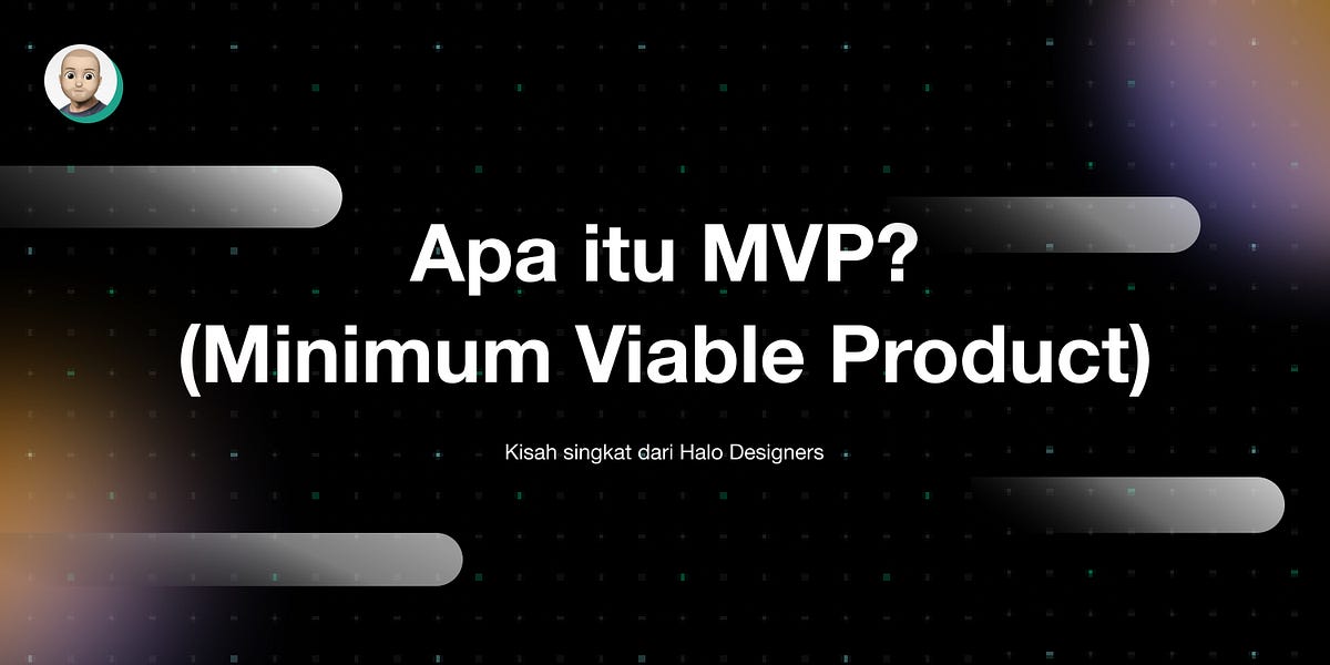 Apa itu MVP? — Part 1. Bekerja di tech company? seorang… | by Halo Designers | HaloDesigners ...