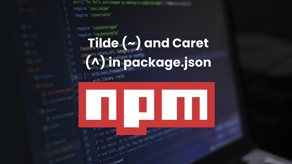 Understanding the Difference Between Tilde (~) and Caret (^) in package.json | by Bhavesh | Medium