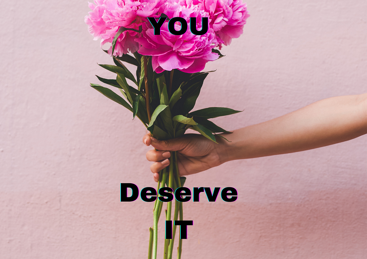 You Deserve It!. The revelation hit me out of nowhere… | by Kelsha | Medium