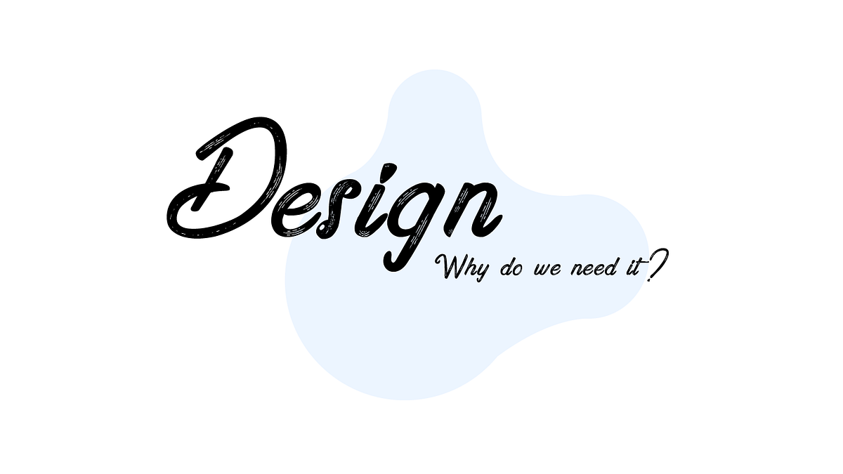 Why do we need design?. Understanding the past, the present and… | by ...