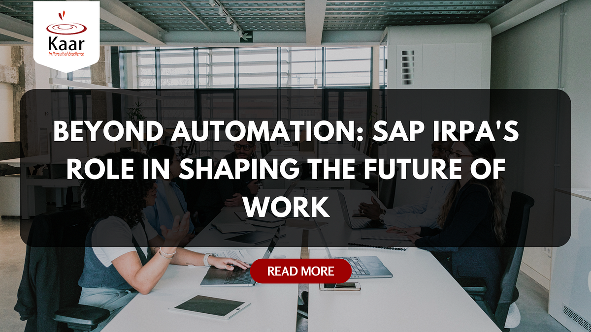 Beyond Automation: SAP IRPA’s Role in Shaping the Future of Work - KaarTech - Medium
