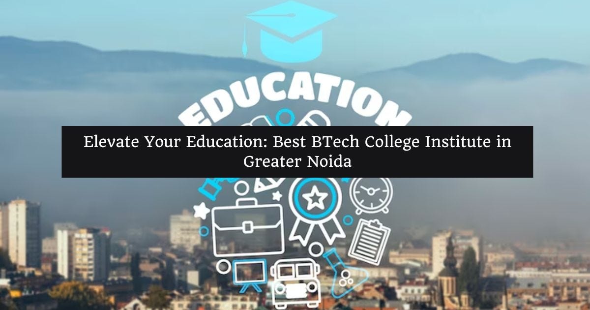 Elevate Your Education: Best BTech College Institute in Greater Noida ...